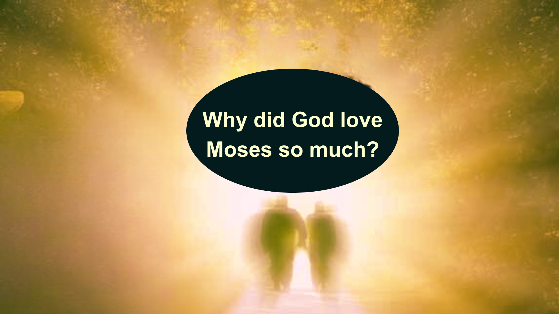 Why did God love Moses so much? - Was It For Me