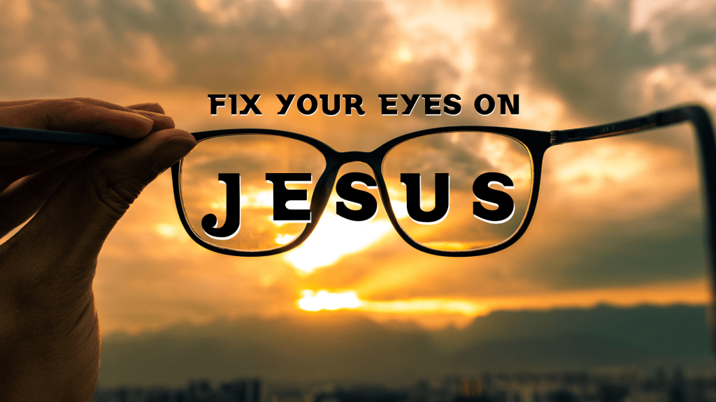 How can I fix my eyes and heart on Jesus? - Was It For Me